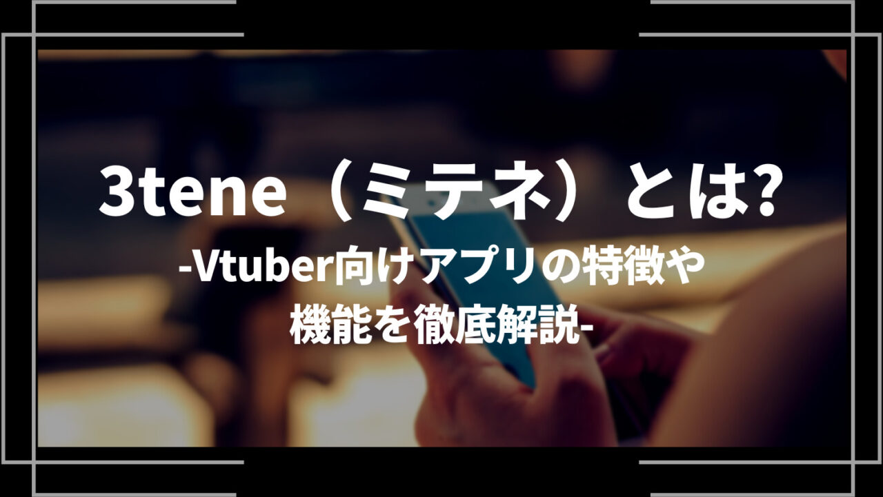 3tene（ミテネ）とは？Vtuber向けアプリの特徴や機能を徹底解説！ | ライブトレンド